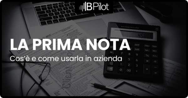 Cos’è la prima nota e come usarla in azienda | BPilot
